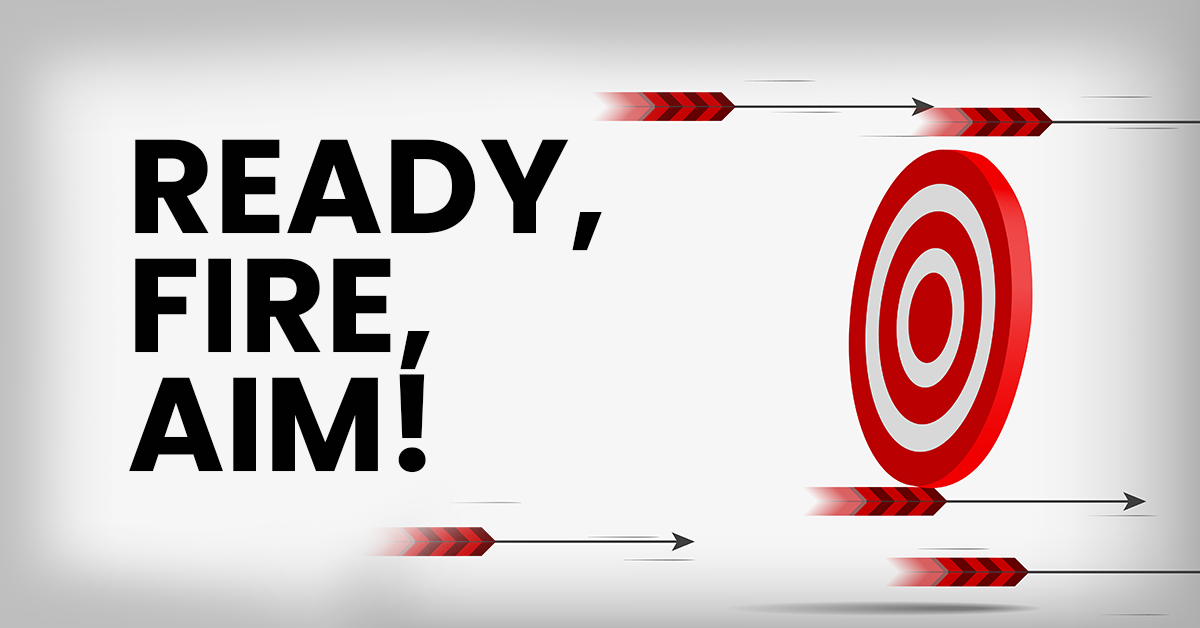 Ready, Fire, Aim! - Specificity Inc.
